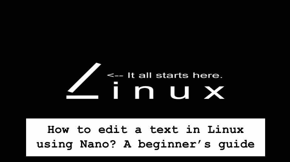 How to edit a text in Linux using Nano - A beginner’s guide