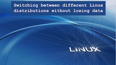 Switching between different Linux distributions without losing data