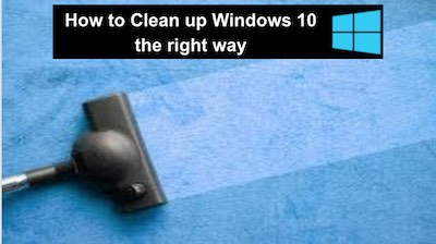 How to Clean up Windows 10 the right way