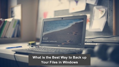 What is the Best Way to Back up Your Files in Windows