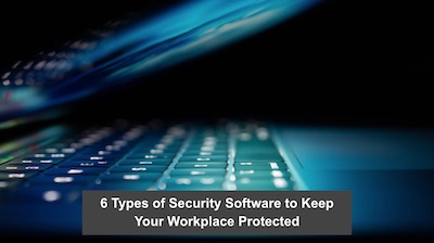 6 Types of Security Software to Keep Your Workplace Protected