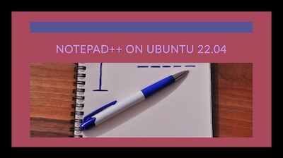 How to Install Notepad++ in Ubuntu 22.04