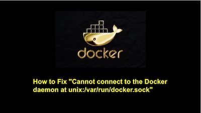 How to Fix Cannot connect to the Docker daemon at unix:/var/run/docker.sock